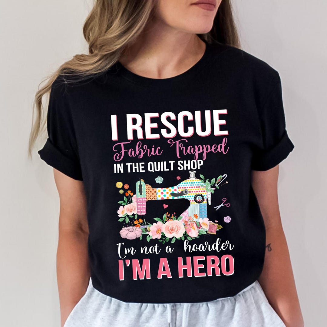 I Rescue Fabric Trapped in the Quilt Shop I'm Not a Hoarder I'm A Hero ...