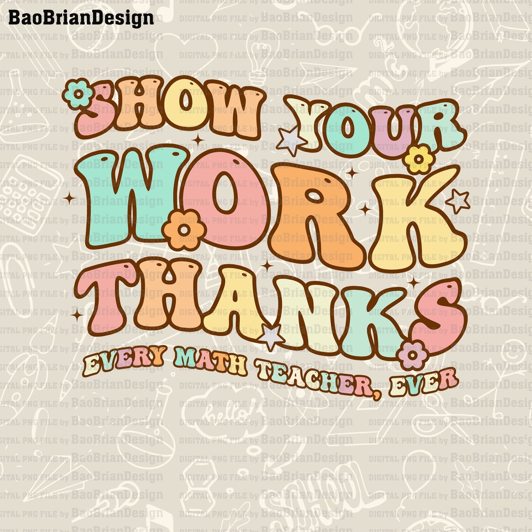 Show Your Work Thanks Every Math Teacher Ever Cute Teacher's Day Gift ...