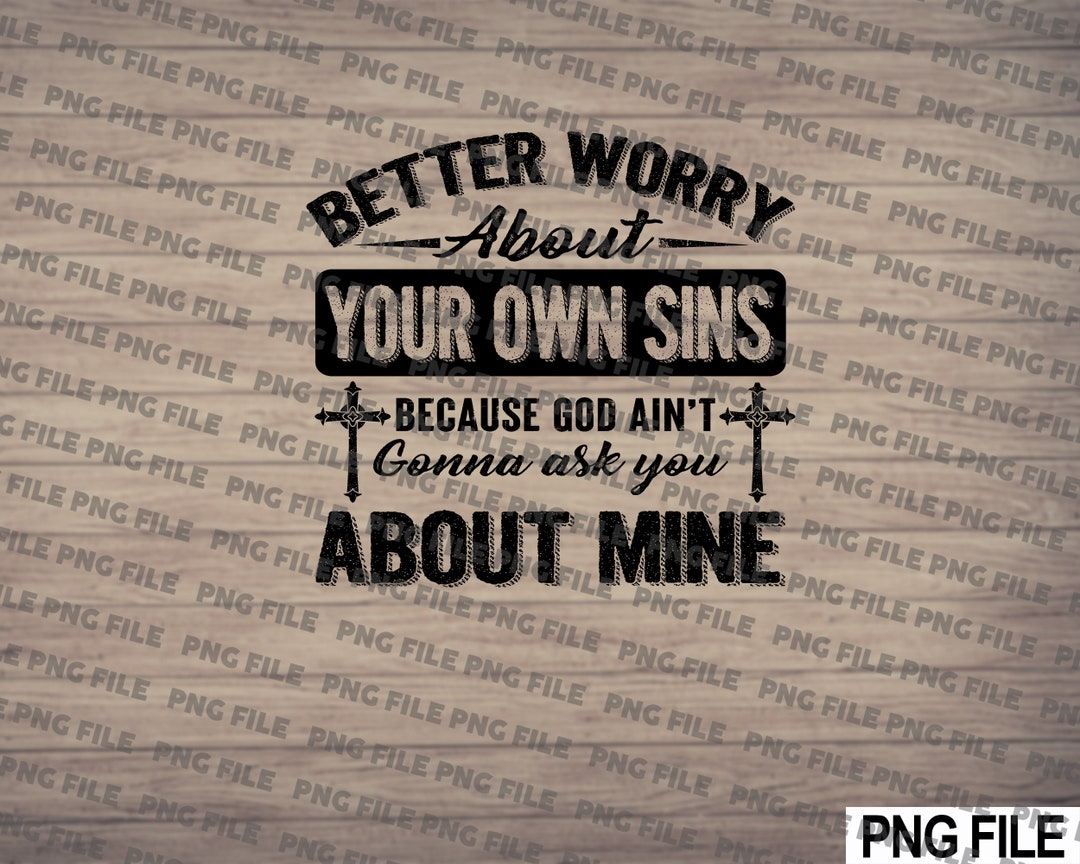 Better Worry About Your Own Sins God Christian Png File, Svg File ...