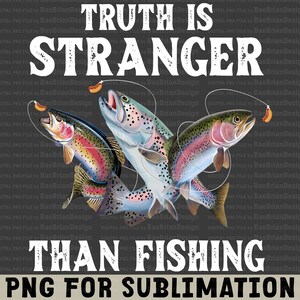 Truth is Stranger Than Fishing Trust Funny Saying Trout Fishing in ...