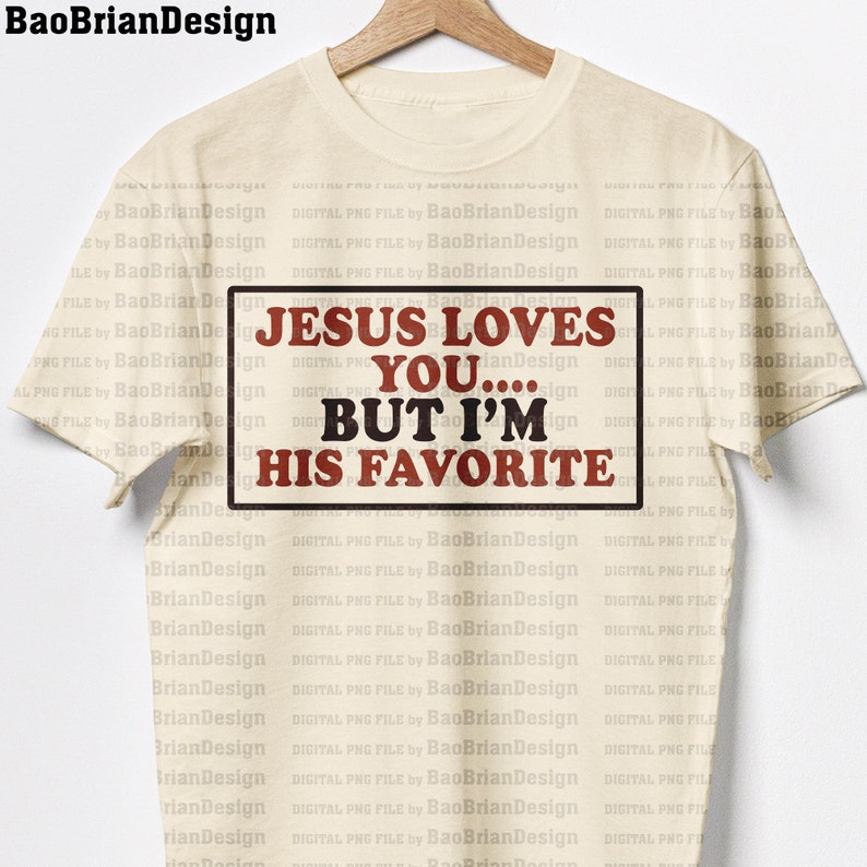 Jesus Loves You but I'm His Favorite God PNG Sublimation Design ...