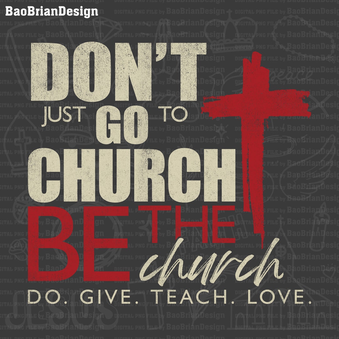 Don't Just Go to Church Be the Church Do. Give. Teach. Lover. Christian ...