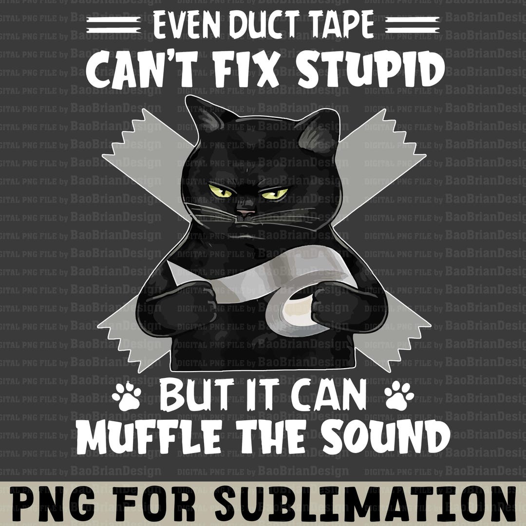 Even Duct Tape Can't Fix Stupid but It Can Muffle Black Cat PNG Design ...