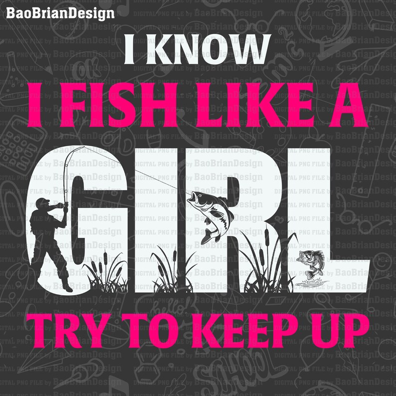 I Know I Fish Like A Girl Funny Fishing Lover Quote Fishing Day Gift ...