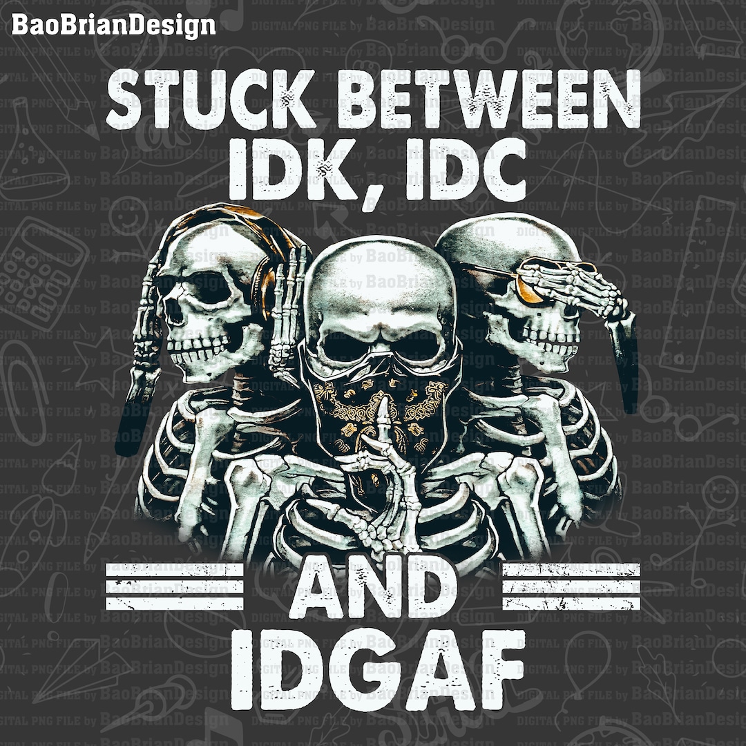Stuck Between IDK, IDC and IDGAF Funny Vintage Skeleton Gang Png ...