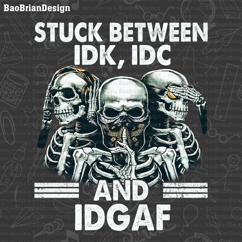 Stuck Between IDK, IDC and IDGAF Funny Vintage Skeleton Gang Png ...
