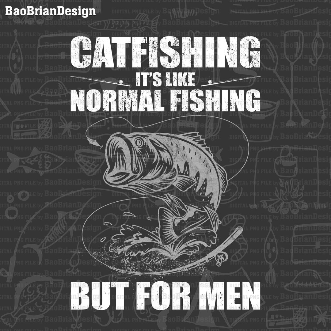 Catfishing It's Like Normal Fishing Funny Catfish Quote Png Fishing ...