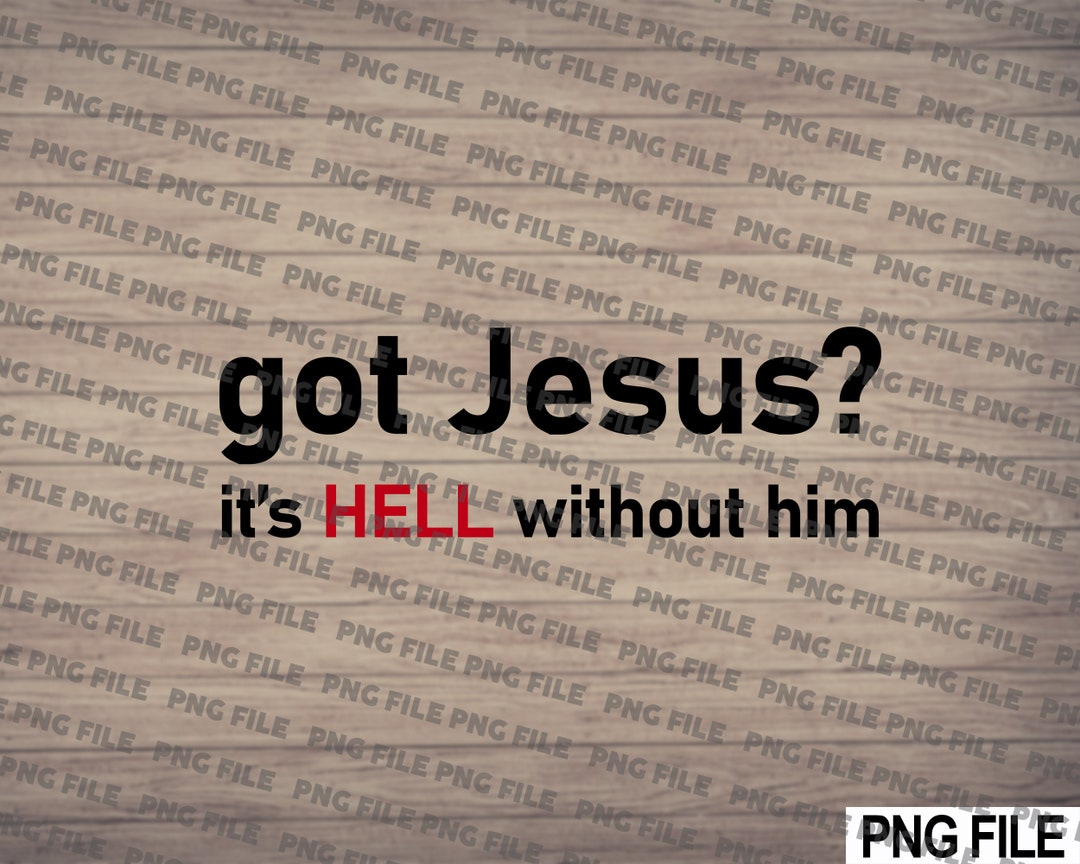 Got Jesus It's Hell Without Him Christian Funny Png File, Svg File ...