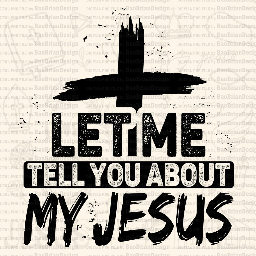 Let Me Tell You About My Jesus Faith Quote Christian Saying, God ...