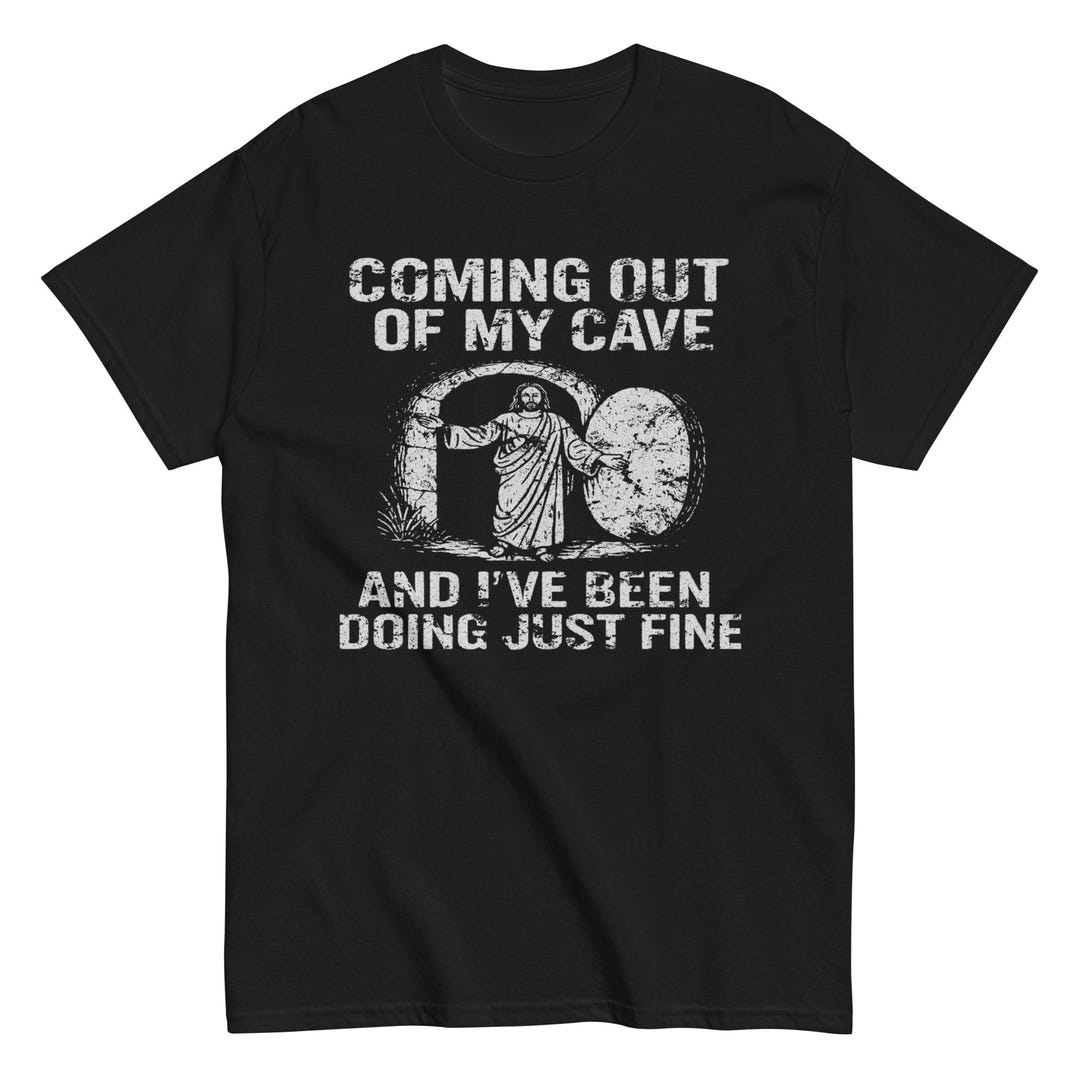 Funny Jesus Resurrection Meme T-shirt - Coming Out of My Cave and Doing ...