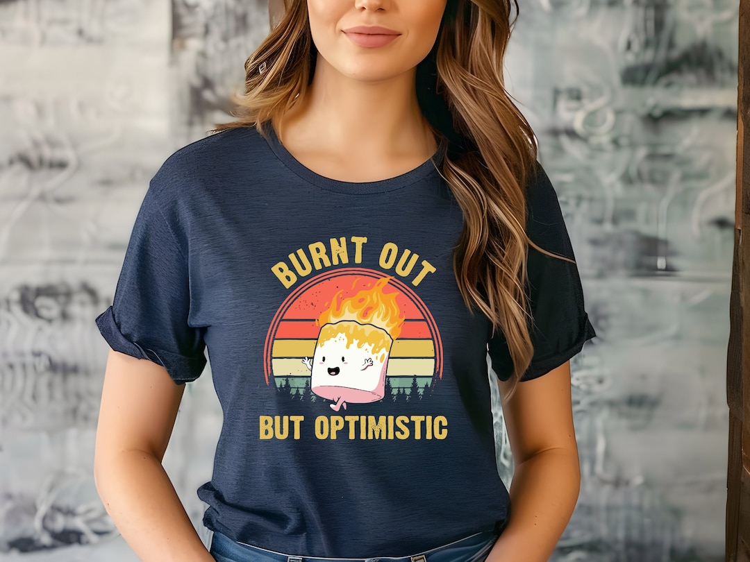 Burn Out but Optimistic Shirt, Burning Marshmallow Tshirt, Funny Shirt ...
