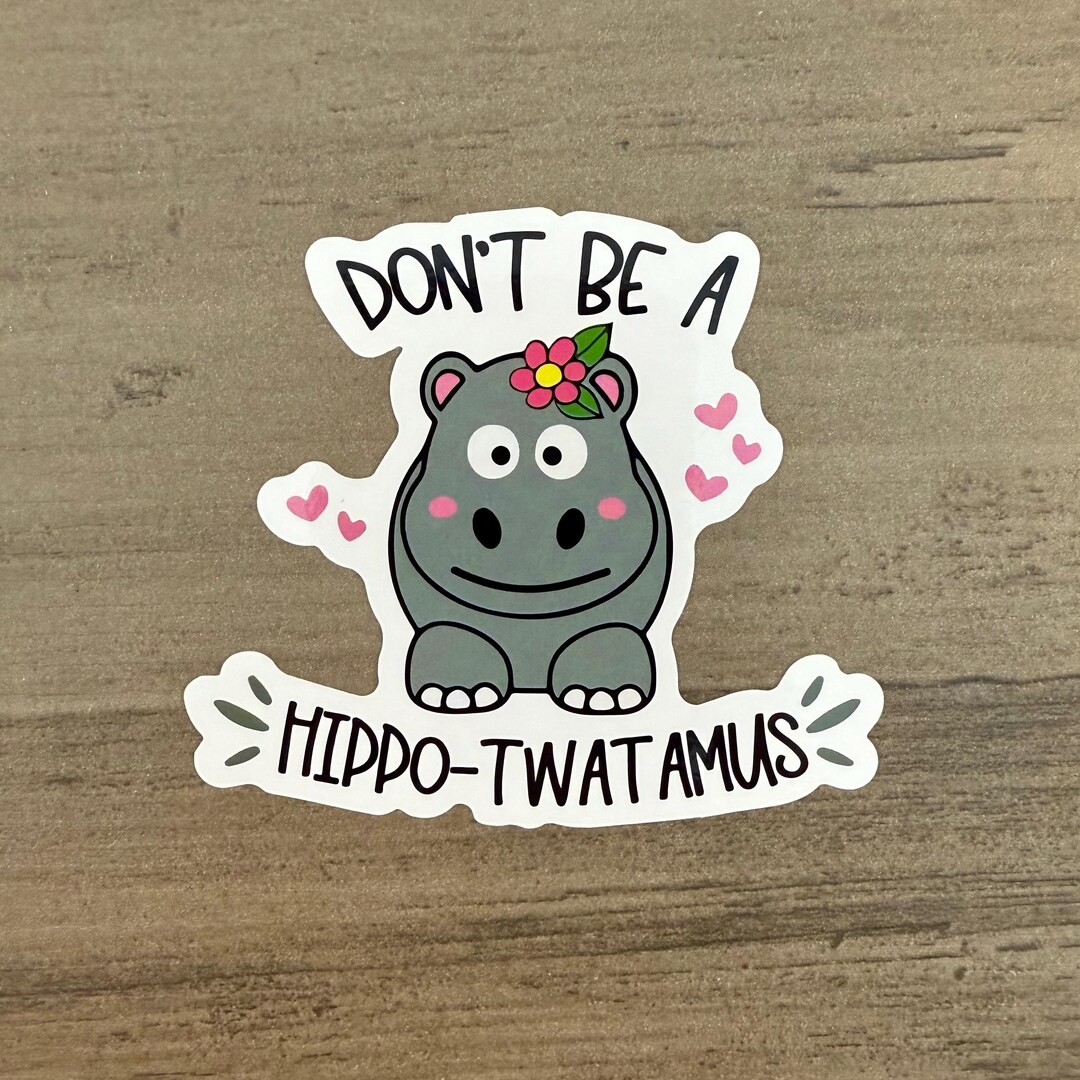Don't Be A Hippo-twatamus Sticker, Laptop Sticker, Water Bottle Sticker ...