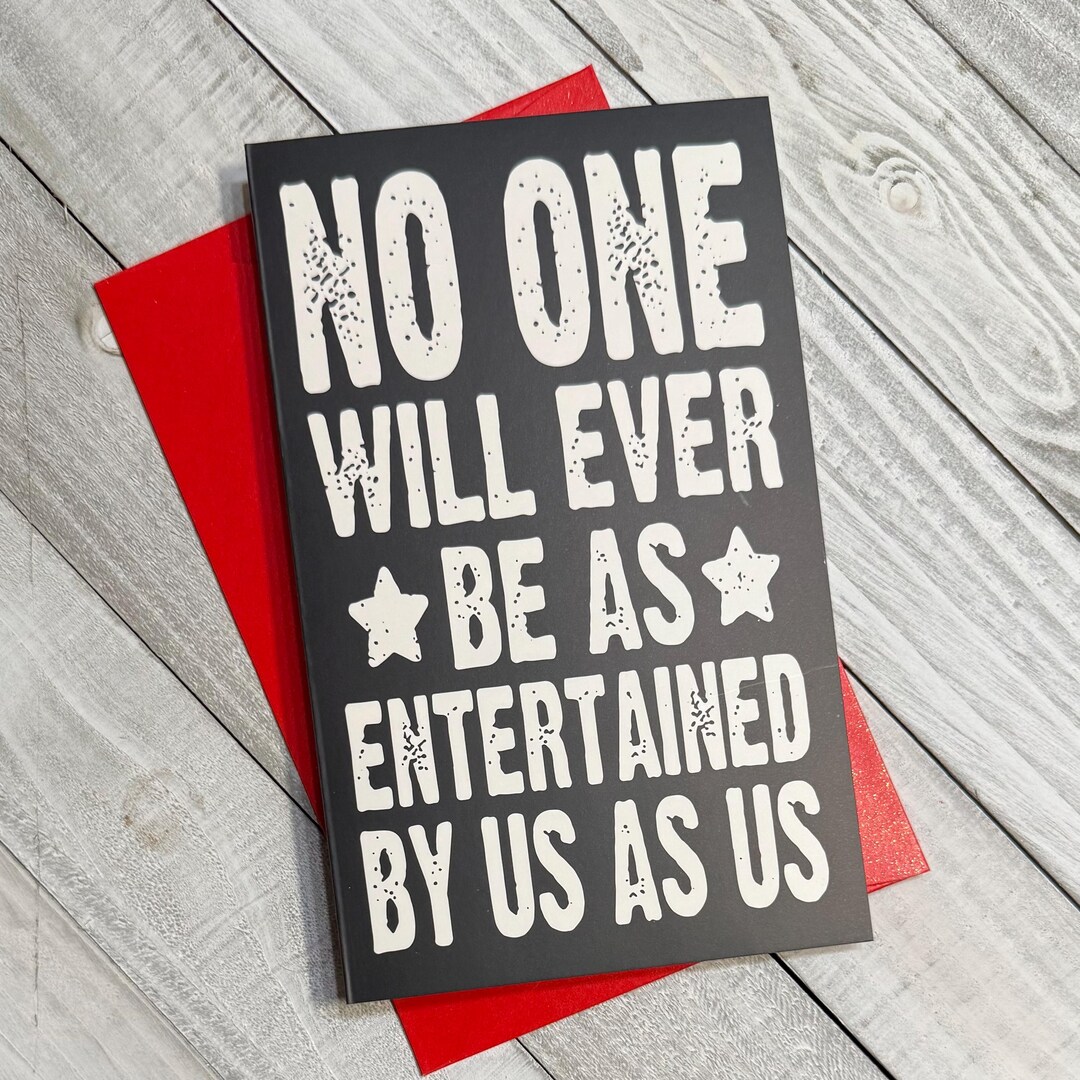 No One Will Ever Be as Entertained by Us as Us Card, Friend Card, Just ...