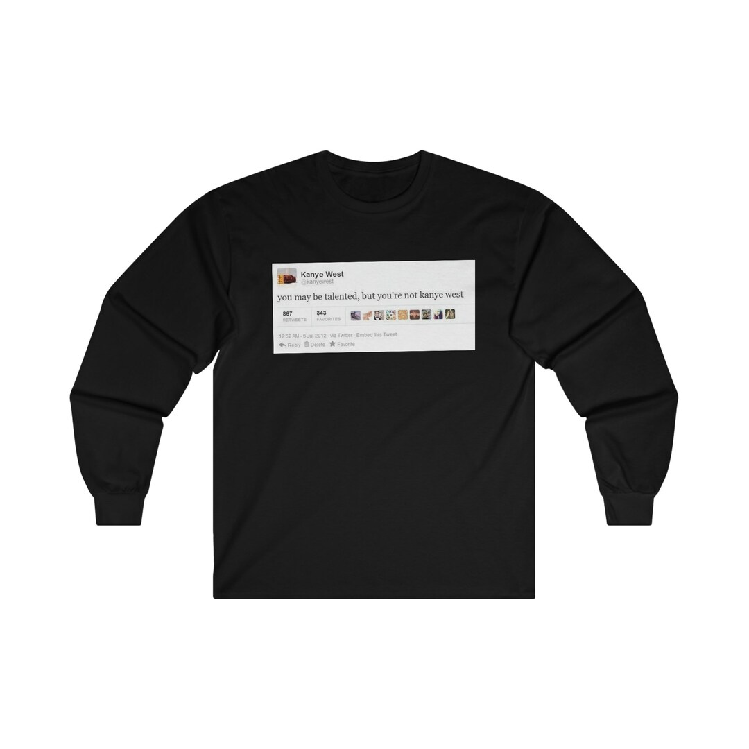 Iconic Kanye West Tweet You Are Not Kanye Design Sweater, Ye Shirt ...