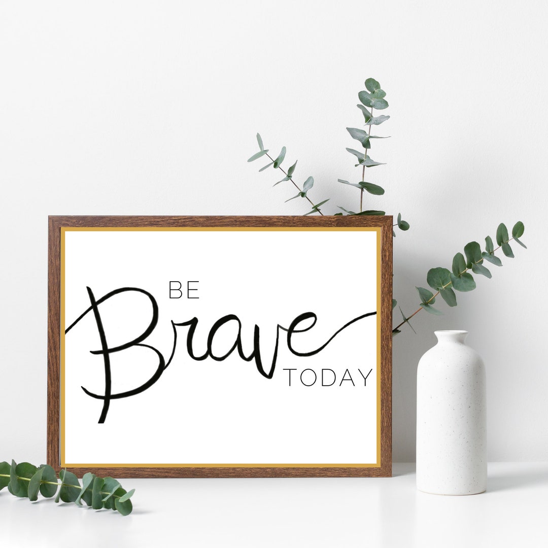 Hand Lettered Print, DIGITAL DOWNLOAD, Be Brave Today, Minimalist Home ...