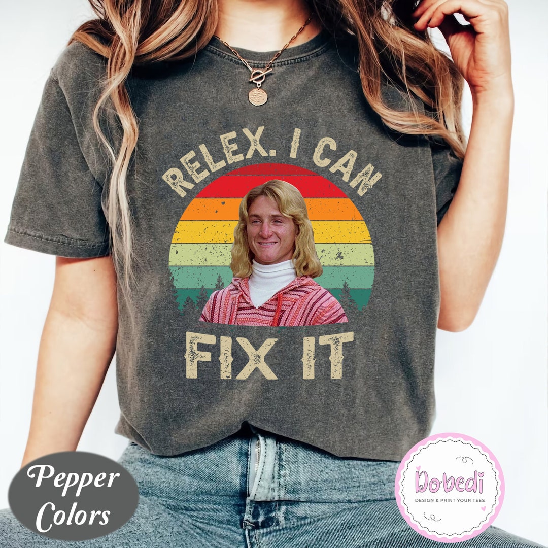 Fast Times at Ridgemont High Shirt, Jeff Spicoli Relax I Can Fix It ...