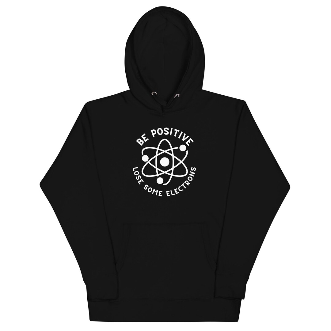 Physics: Be Positive Lose Some Electrons Science Atom Unisex Hoodie - Etsy