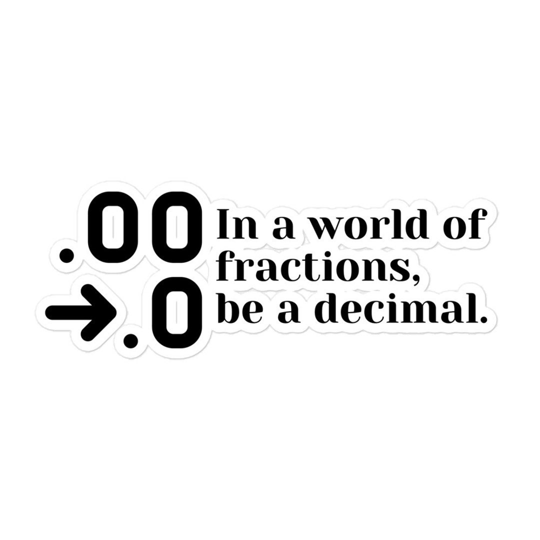 Math: in A World of Fractions, Be A Decimal Bubble-free Stickers - Etsy