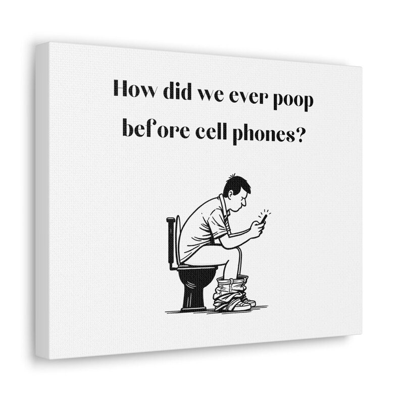 How Did We Ever Poop Before Cell Phones? (canvas Gallery Wrap/white ...