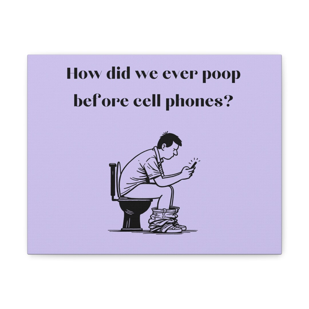 How Did We Ever Poop Before Cell Phones canvas Gallery Wrap/blue ...