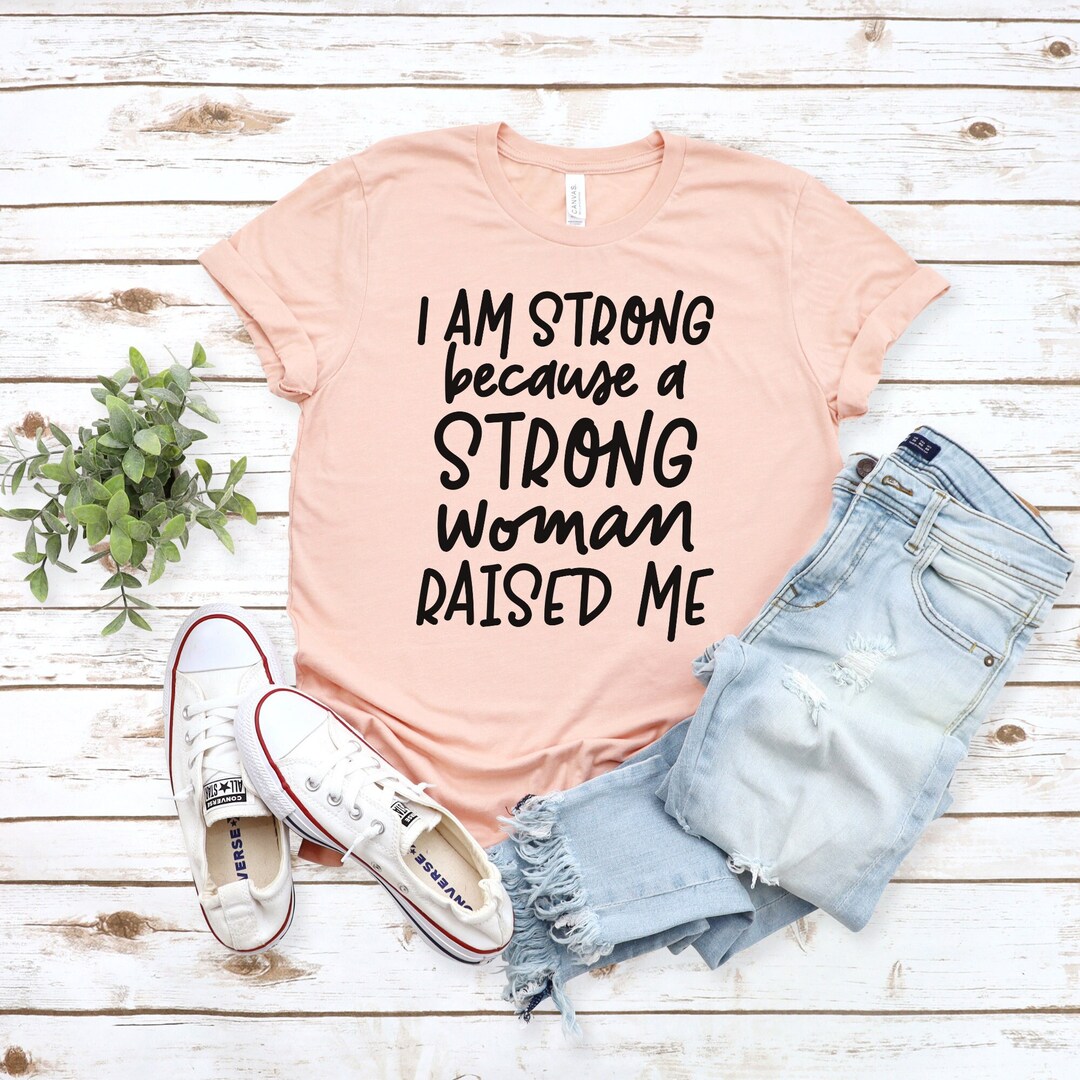 I Am Strong Because A Strong Woman Raised Me Bella Canvas 3001 Short ...
