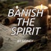 Unbind - Return - Banish Spirits - Evil Energies and Entities ...