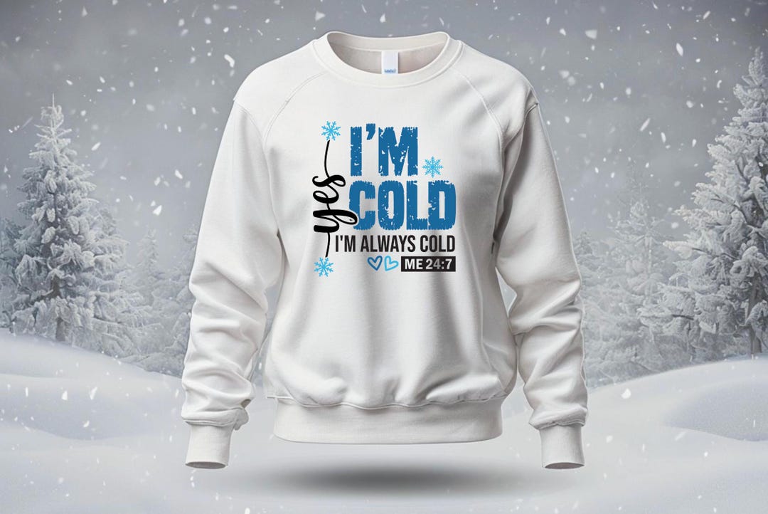 Yes Im Cold Im Always Cold - Winter Design - Funny Sweatshirt - Cozy ...