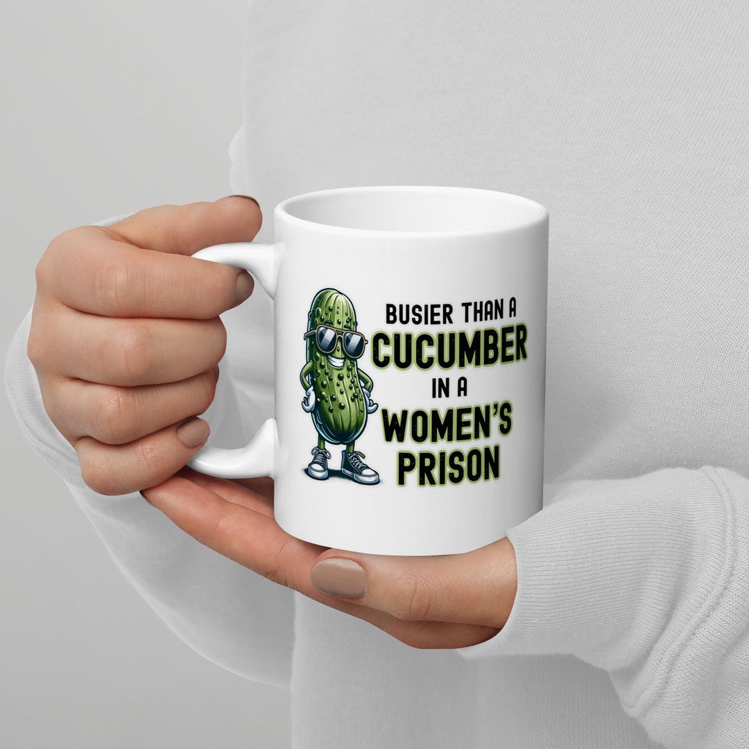 Busier Than a Cucumber in a Womens Prison Funny Novelty Mug Hilarious ...