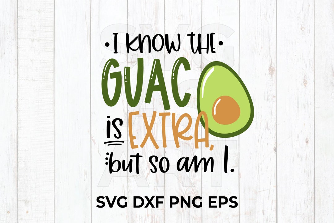 I Know the Guac is Extra but so Am I SVG Vector Cut File - Etsy