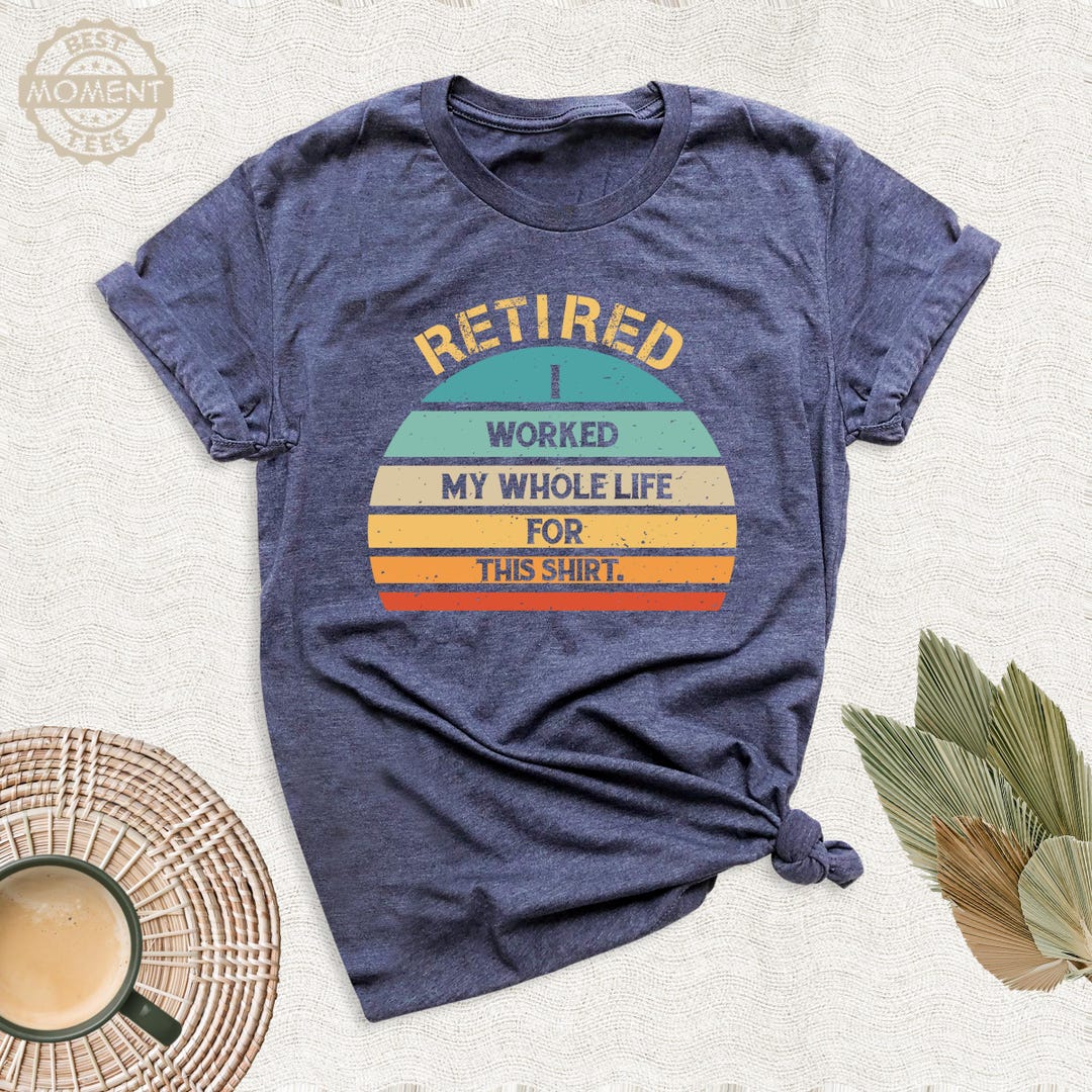 Retired 2025 Shirts, Funny Womens Mens Retirement Outfit, I Worked My ...