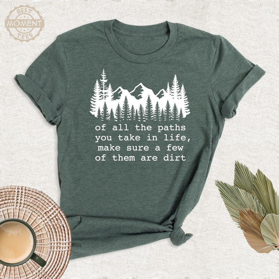 Hiking Adventure Shirt, of All the Paths You Take Tshirt, Camping Tee ...
