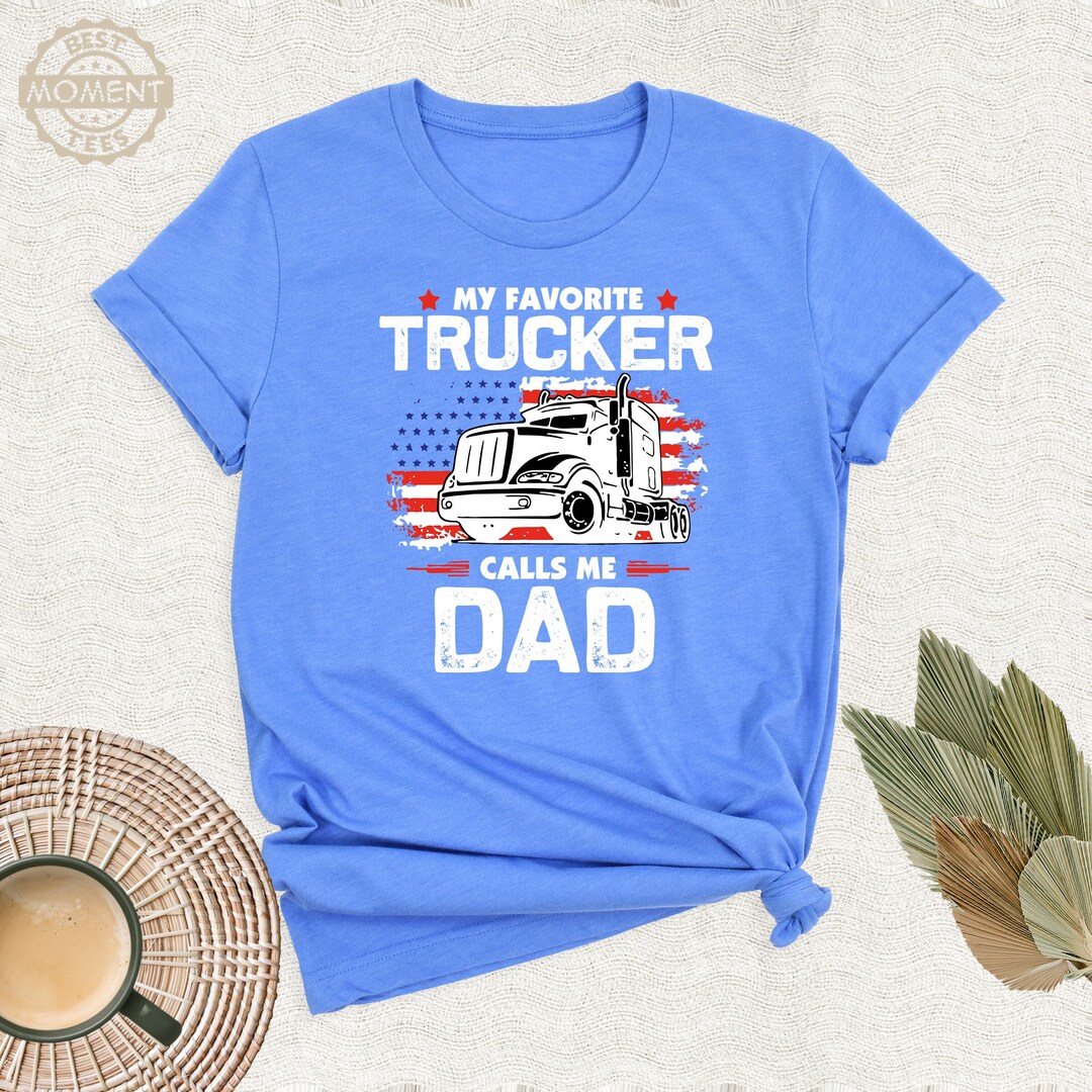 My Favorite Trucker Calls Me Dad Shirt, American Flag Fathers Day Gift ...
