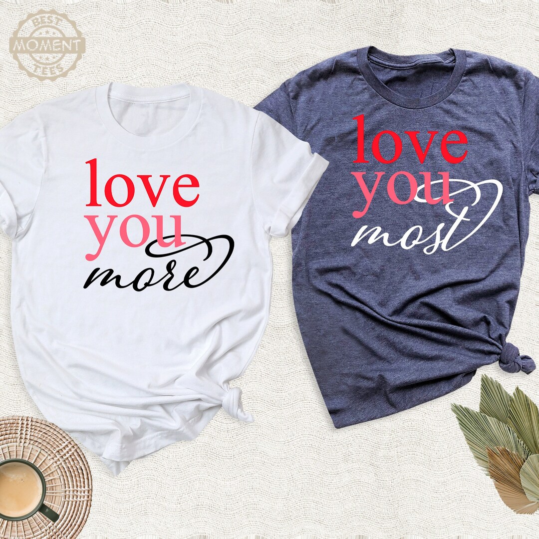 Love You Most Valentines Day Matching Couple Shirts, Love You More ...
