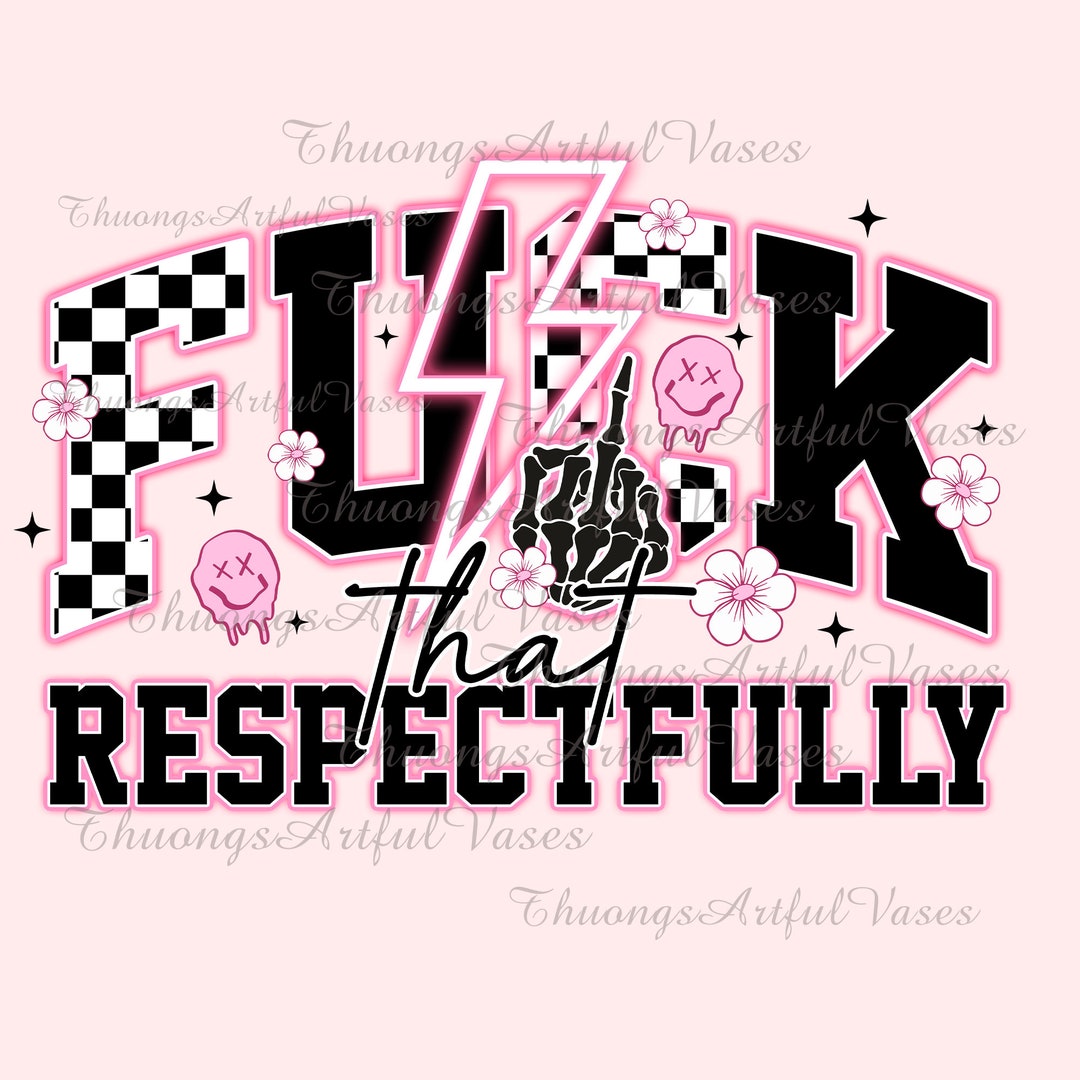 Fck That Respectfully Sarcastic Adult Humor PNG, Funny Adult Humor ...