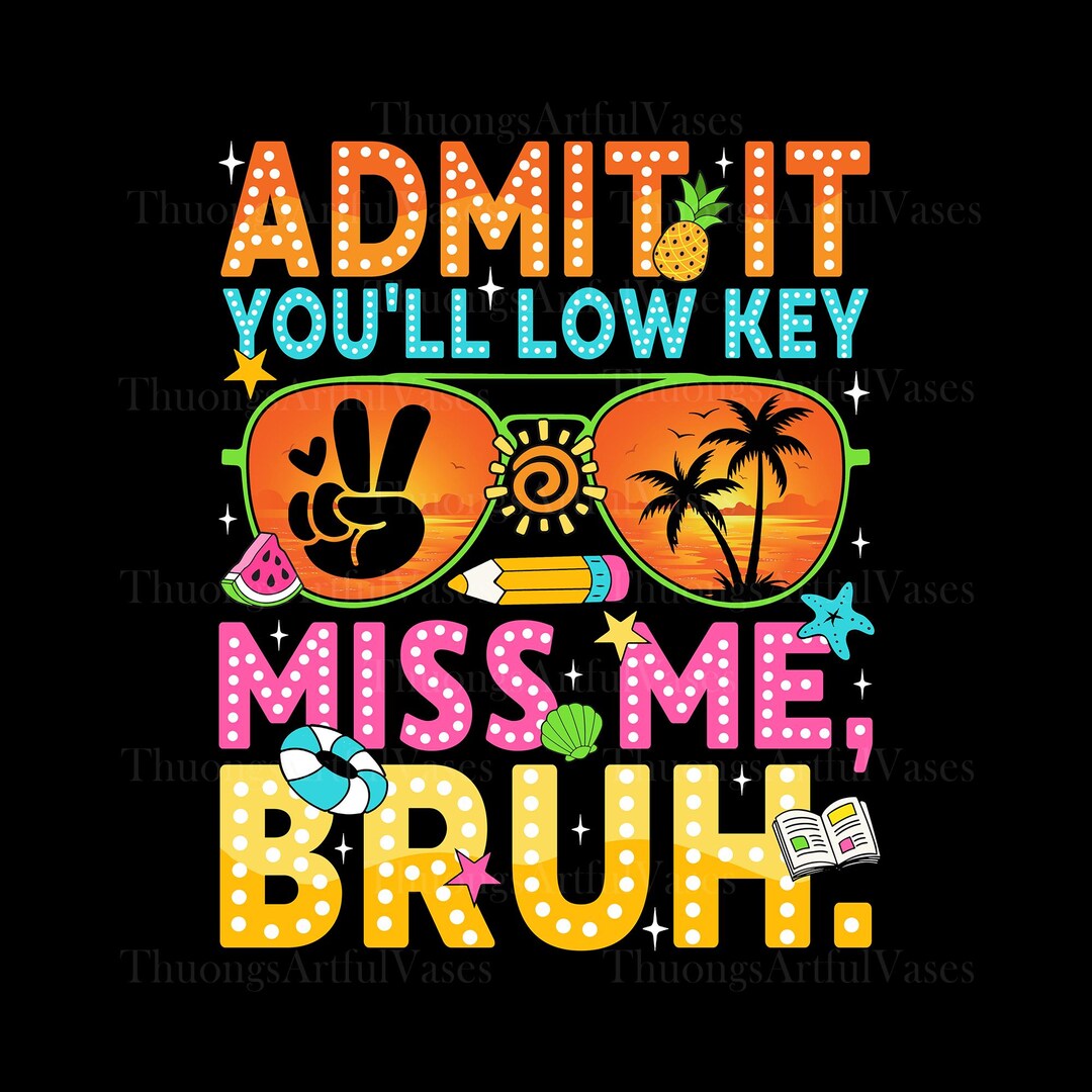 Admit It You'll Low Key Miss Me Bruh Png, Last Day of School Svg, End ...