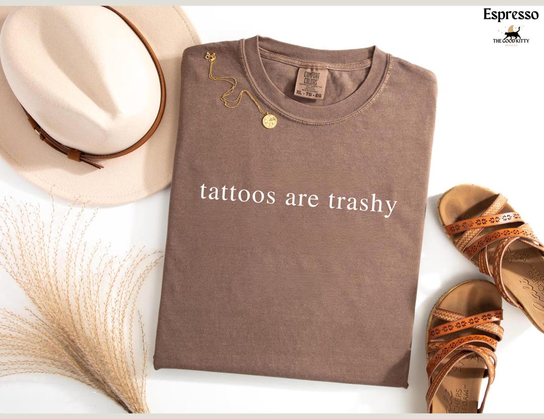 Tattoos Are Trashy Shirt Tattoo Sarcastic Shirt Unhinged Shirt Funny ...