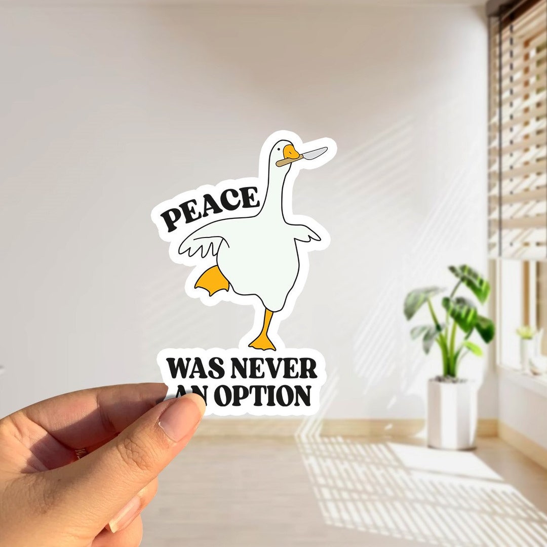 Peace Was Never an Option Sticker, Funny Meme Sticker, Silly Goose ...