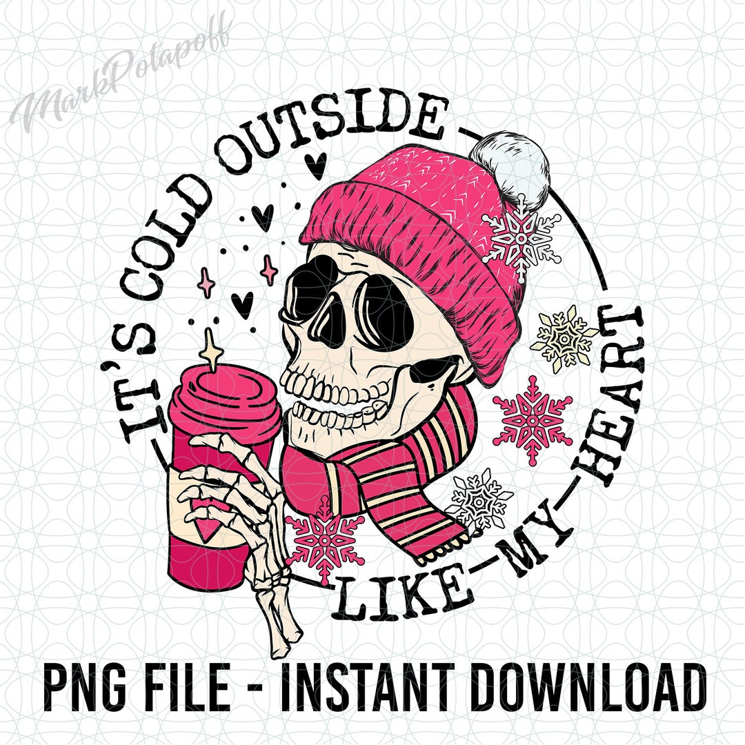 It's Cold Outside Like My Heart Png, Funny Valentines Png, Skeleton ...
