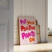Put Your Positive Pants on Quote Print, Funky Dorm Room Print, Positive ...