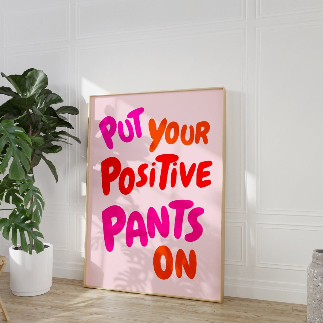 Put Your Positive Pants on Quote Print, Funky Dorm Room Print, Positive ...