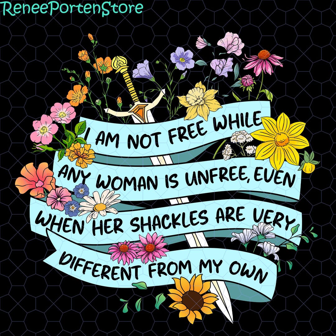 Floral I Am Not Free While Any Woman is Unfree Feminist Womens Right ...
