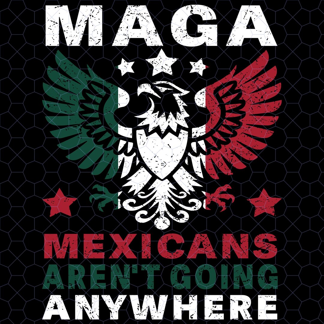 Maga Mexicans Ain't Going Anywhere Png, Daughter of Immigrants Png ...