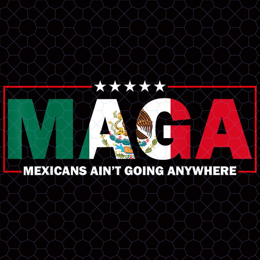 Maga Mexicans Ain't Going Anywhere Png, Funny Maga Png, MAGA ...