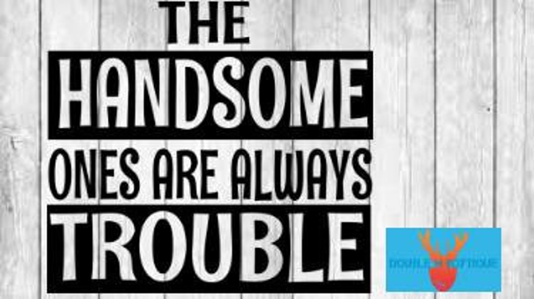 The Handsome Ones Are Always Trouble Digital Download - Etsy