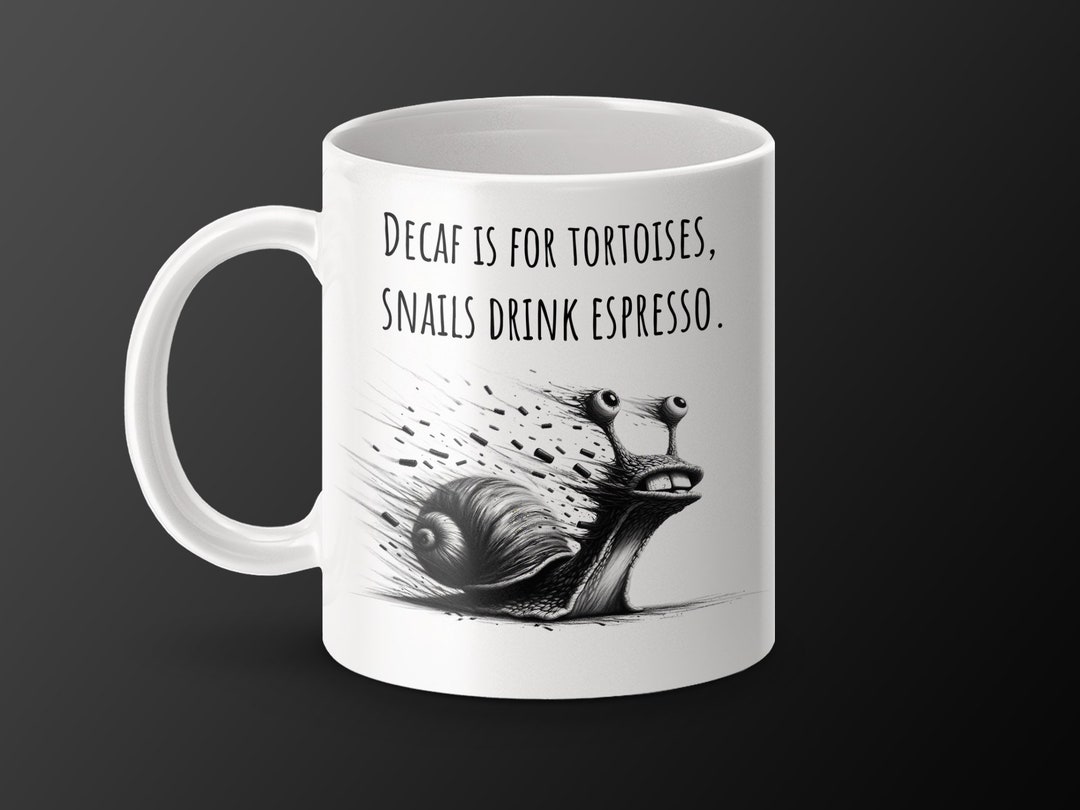 Funny Snail Espresso Mug Decaf is for Tortoises, Snails Drink Espresso ...
