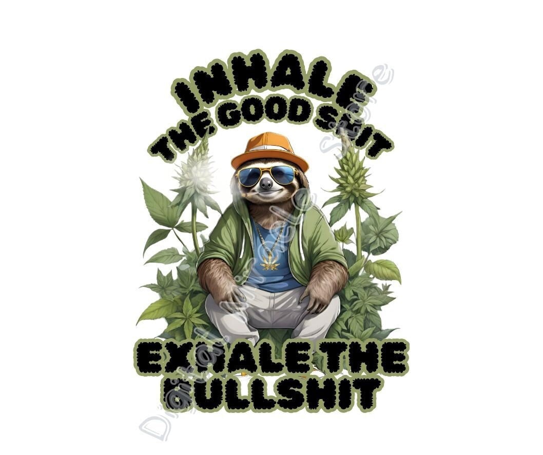 Inhale the Good Shit Exhale the Bullshit, Funny Weeds, Funny Sloth Png ...
