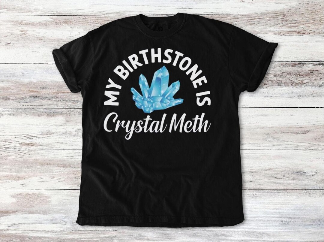My Birthstone is Crystal Meth Retro Shirt, Inappropriate Shirt, Dank ...