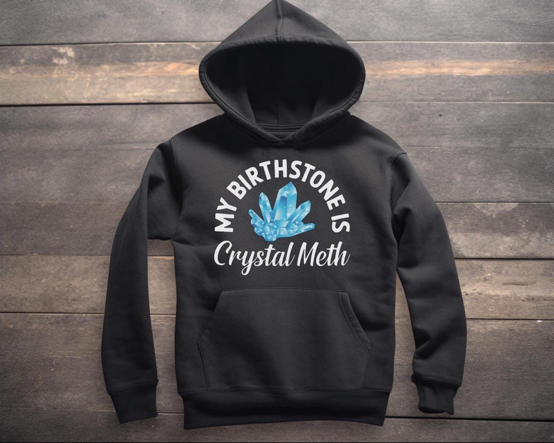 My Birthstone is Crystal Meth Meme Shirt, Funny Saying Shirts ...