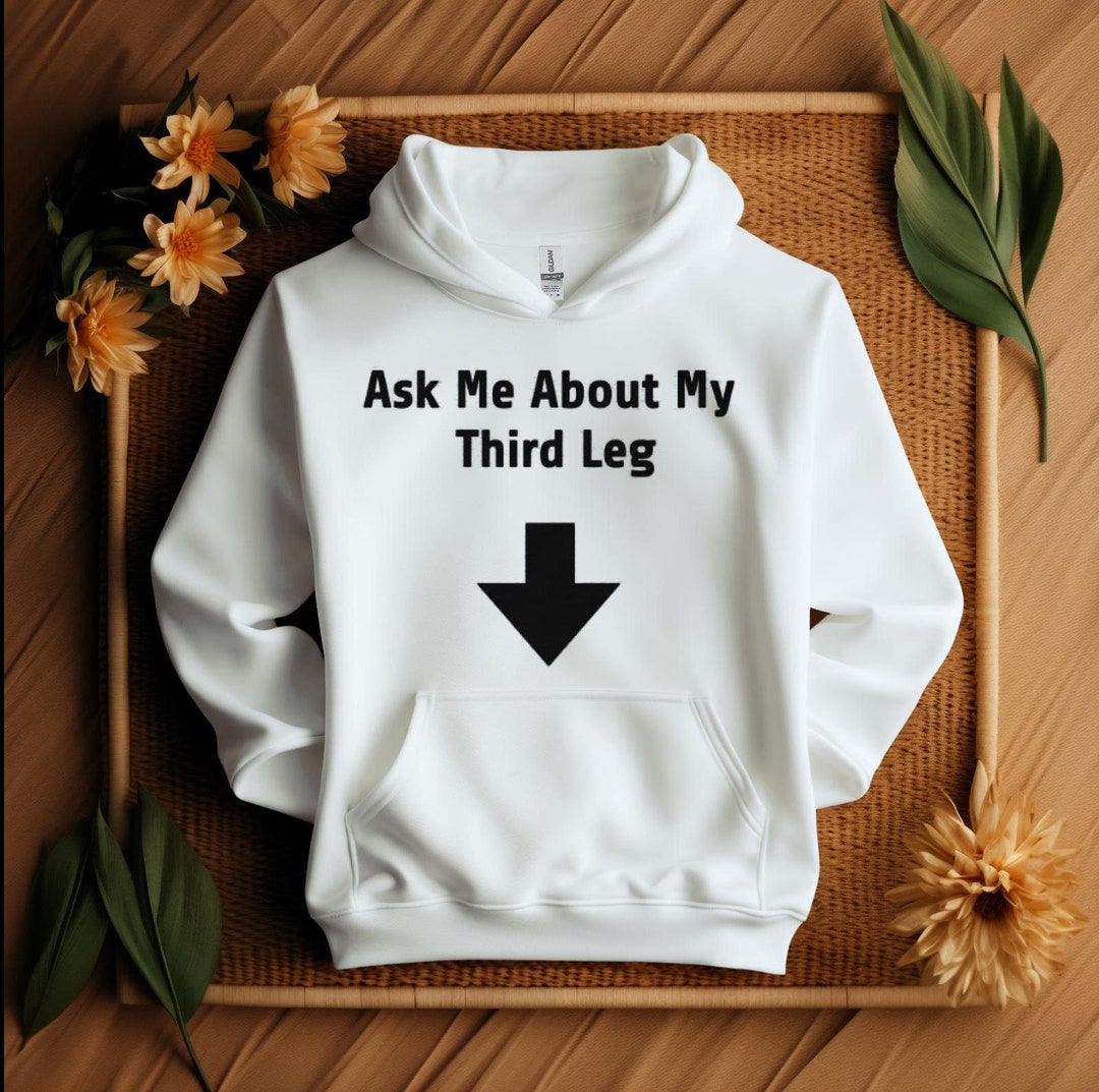 Ask Me About My Third Leg Meme Shirt, Funny Saying Shirts, Sarcastic ...
