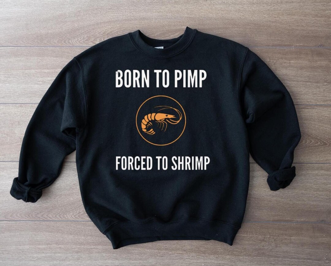 Born to Pimp Forced to Shrimp Offensive Sweatshirt, Inappropriate ...